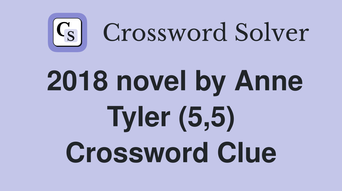 2018 novel by Anne Tyler (5,5) - Crossword Clue Answers - Crossword Solver